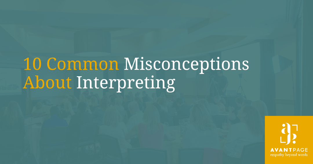 10 Common Misconceptions about Interpreting – Avantpage Translations