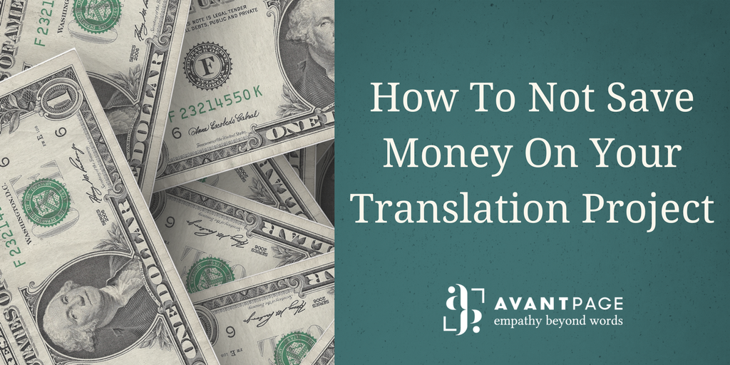 How To Not Save Money On Your Translation Project - Avantpage Translations